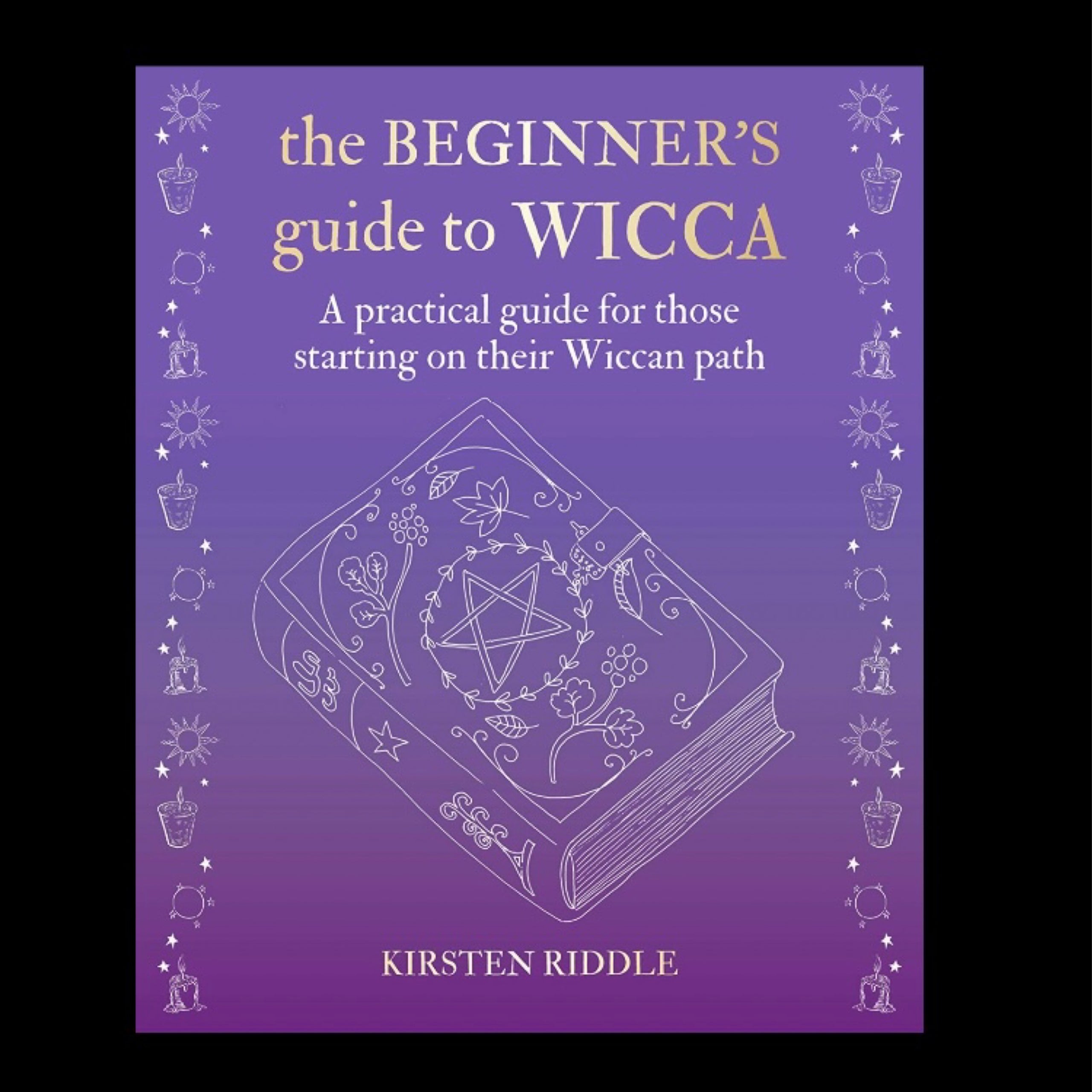 The Beginner’s Guide to Wicca: A practical guide for those starting on ...